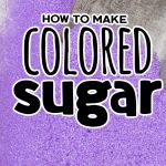 How to Make Colored Sugar (Step by Step Directions)